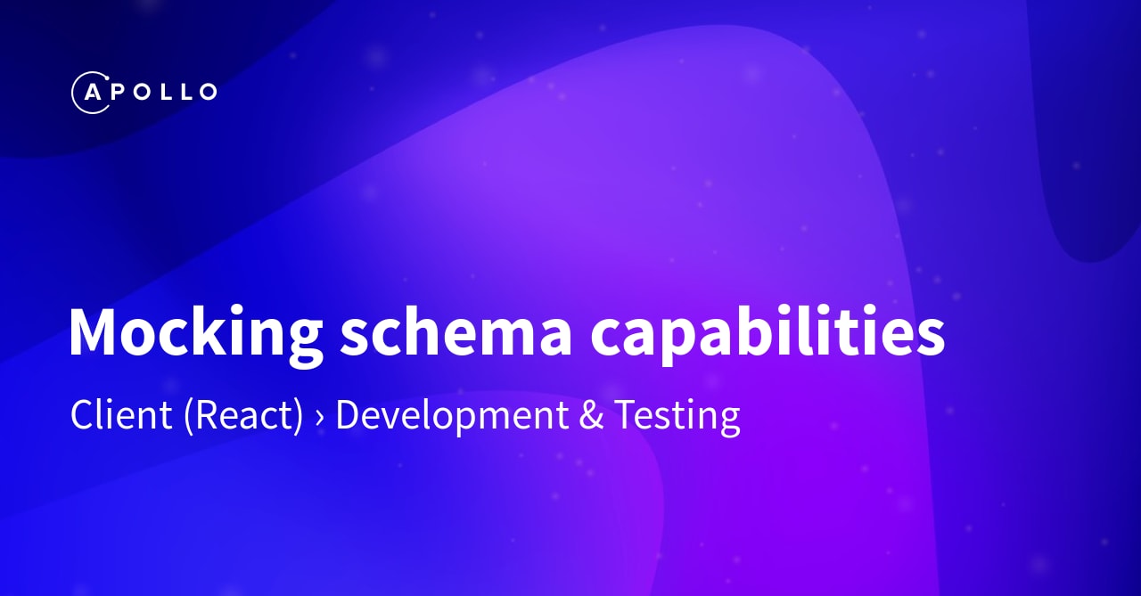 Mocking schema capabilities - Client (React) - Apollo GraphQL Docs
